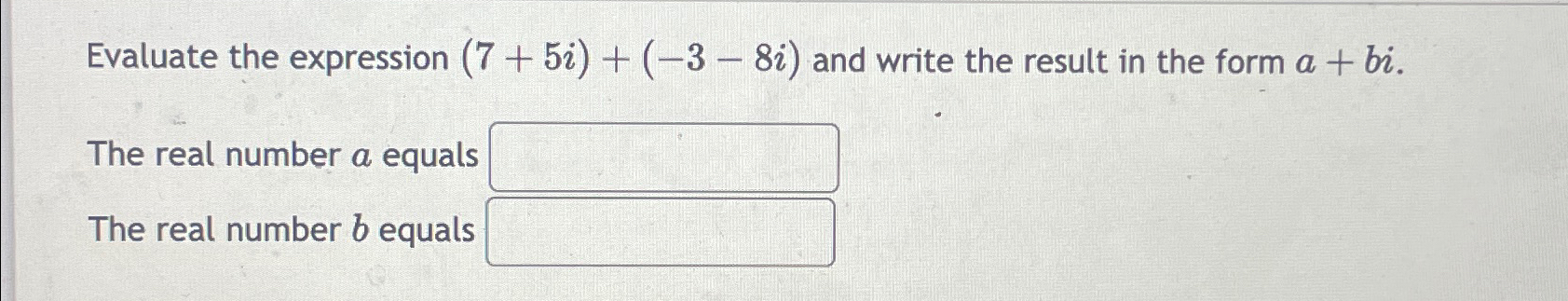 Solved Evaluate the expression (7+5i)+(-3-8i) ﻿and write the | Chegg.com