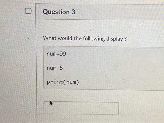 Solved Question 3 What would the following display? num=99 | Chegg.com