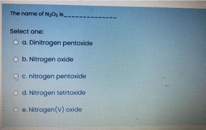 Solved The name of N2O5 is__ Select one: o a. Dinitrogen | Chegg.com