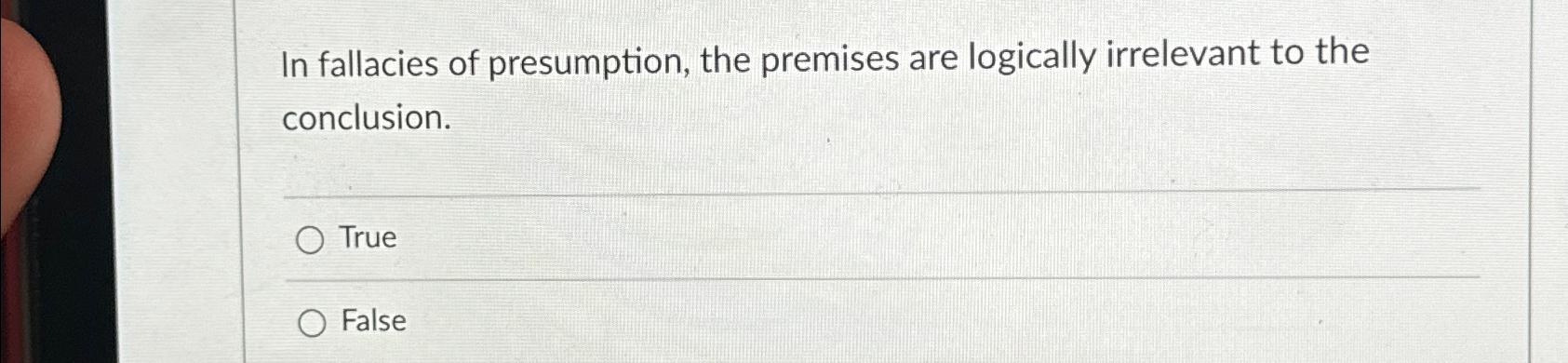 Solved In fallacies of presumption, the premises are | Chegg.com