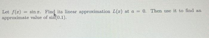 Solved Let f(x)=sinx. Find its linear approximation L(x) at | Chegg.com