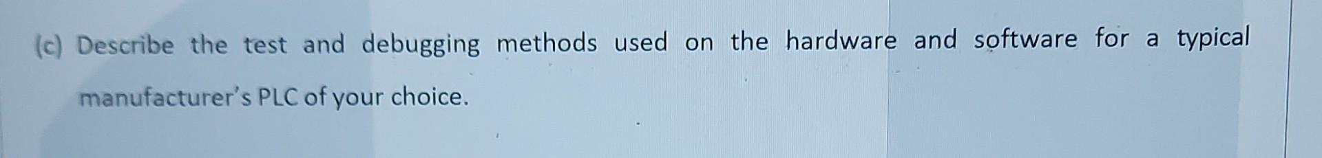 Solved (c) Describe the test and debugging methods used on | Chegg.com
