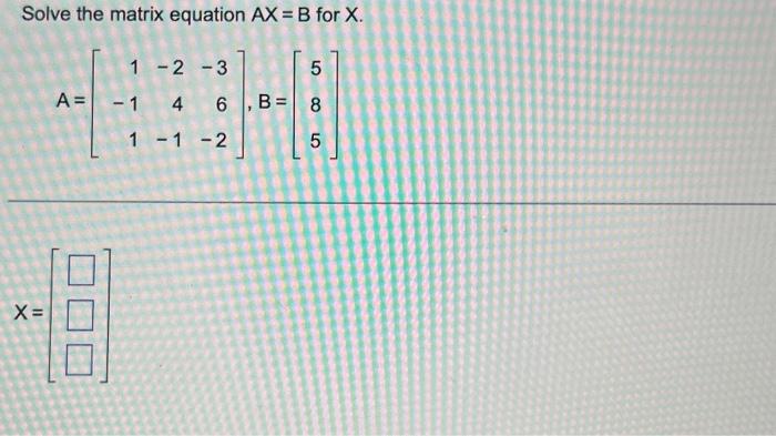 Solved Solve the matrix equation AX=B for X. | Chegg.com