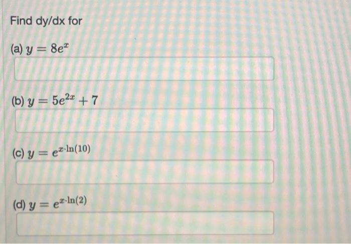 Solved Find dy/dx for (a) y=8ex (b) y=5e2x+7 (c) y=ex⋅ln(10) | Chegg.com