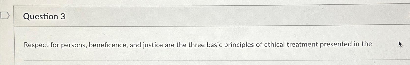 Solved Question 3Respect for persons, beneficence, and | Chegg.com