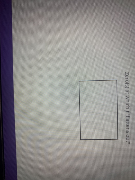 Solved if the answer is not none zero at which f flattens | Chegg.com