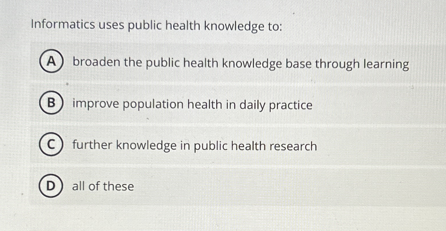 Solved Informatics uses public health knowledge to:broaden | Chegg.com