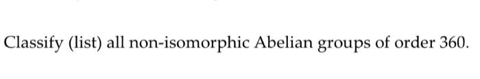 Solved Classify (list) all non-isomorphic Abelian groups of | Chegg.com
