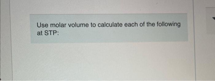 Solved Use molar volume to calculate each of the following | Chegg.com