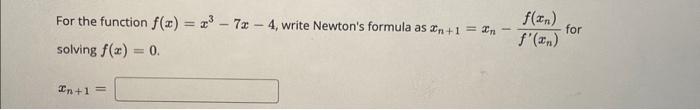 Solved For the function f(x)=x3−7x−4, write Newton's formula | Chegg.com