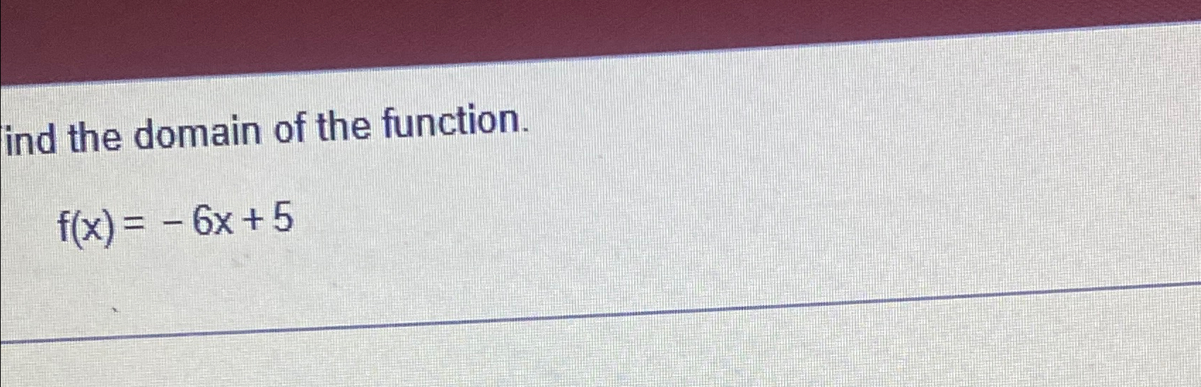 Solved ind the domain of the function.f(x)=-6x+5 | Chegg.com