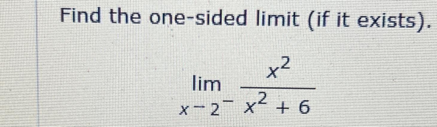 Solved Find The One Sided Limit If It Exists Limx→2 X2x2 6