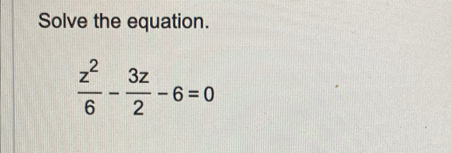 Solved Solve the equation.z26-3z2-6=0 | Chegg.com