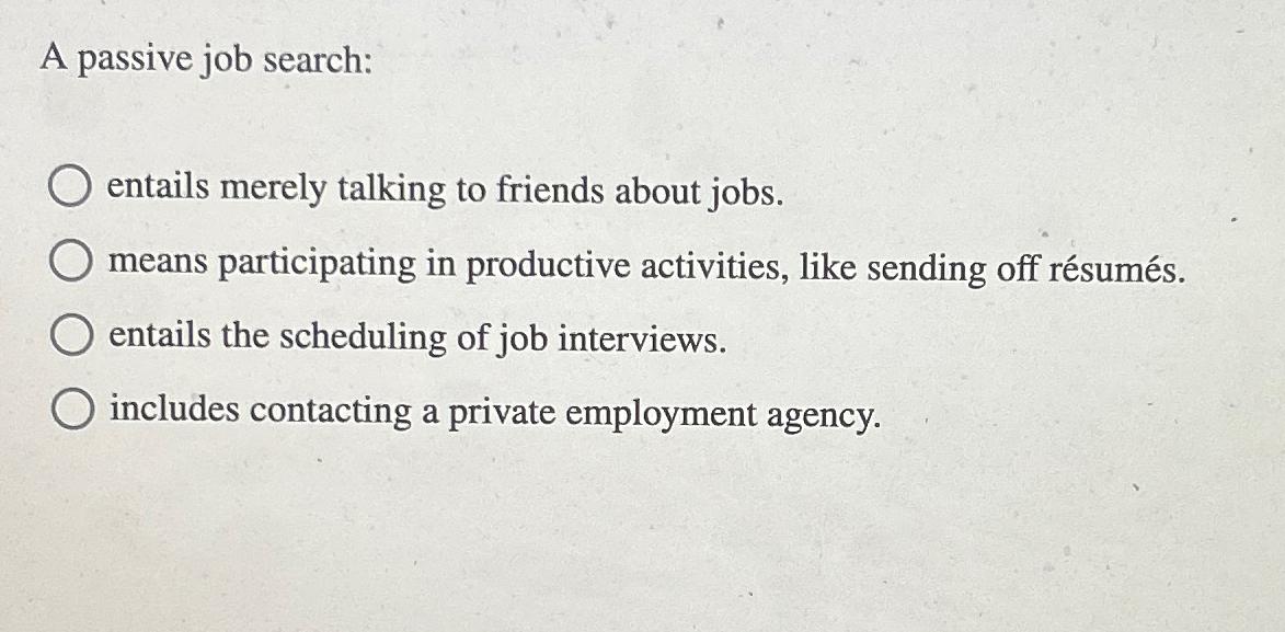 Solved A passive job search:entails merely talking to | Chegg.com
