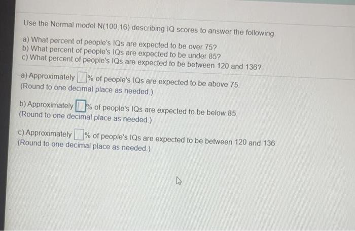 Solved Use the Normal model N(100,16) describing IQ scores | Chegg.com