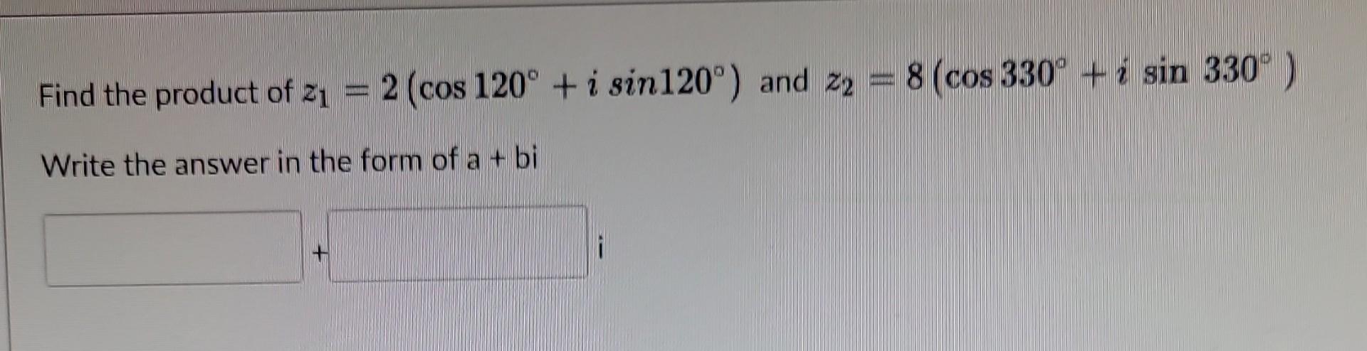 Solved Find the product of z1=2(cos120∘+isin120∘) and | Chegg.com