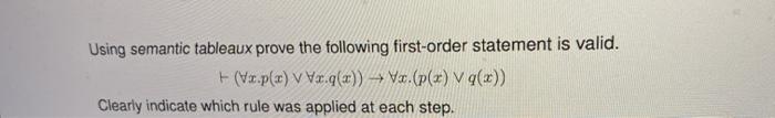 Solved Using semantic tableaux prove the following | Chegg.com