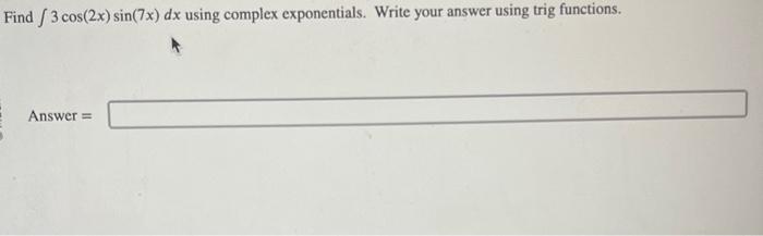 Solved Find ∫3cos(2x)sin(7x)dx using complex exponentials. | Chegg.com
