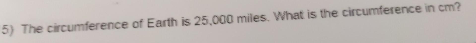 Solved 5) The circumference of Earth is 25,000 miles. What | Chegg.com