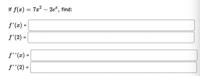 Solved If f(x)=7x2−2ex f′(x)=f′(2)=f′′(x)f′′(2)=If | Chegg.com