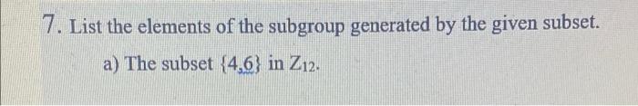 Solved 7. List the elements of the subgroup generated by the | Chegg.com