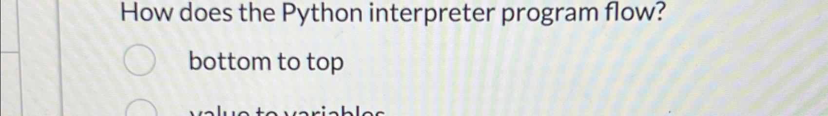 Solved How does the Python interpreter program flow?bottom | Chegg.com