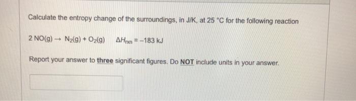 Solved Calculate the entropy change of the surroundings, in | Chegg.com