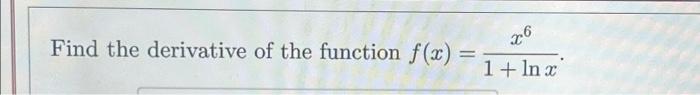 Solved Find the derivative of the function f(x) = x^6/ 1 + | Chegg.com