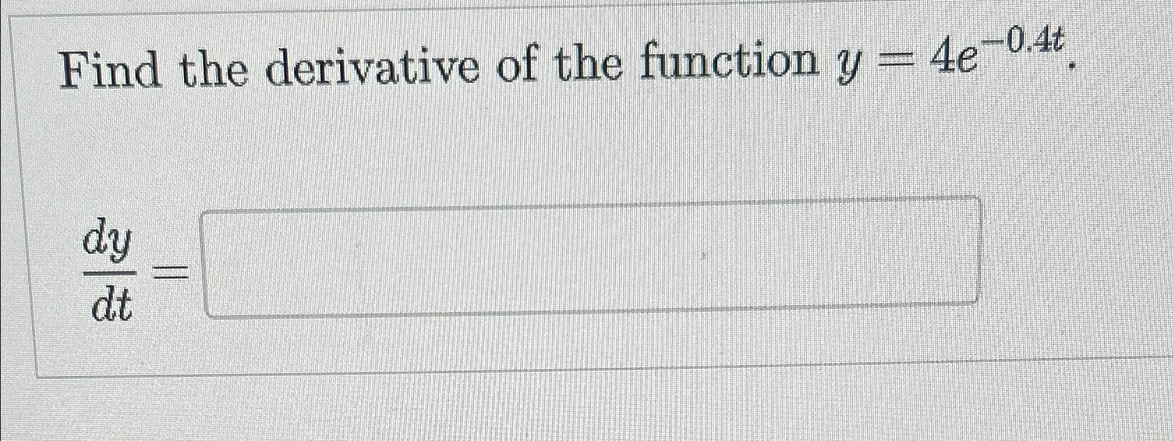 Solved Find the derivative of the function y=4e-0.4t.dydt= | Chegg.com
