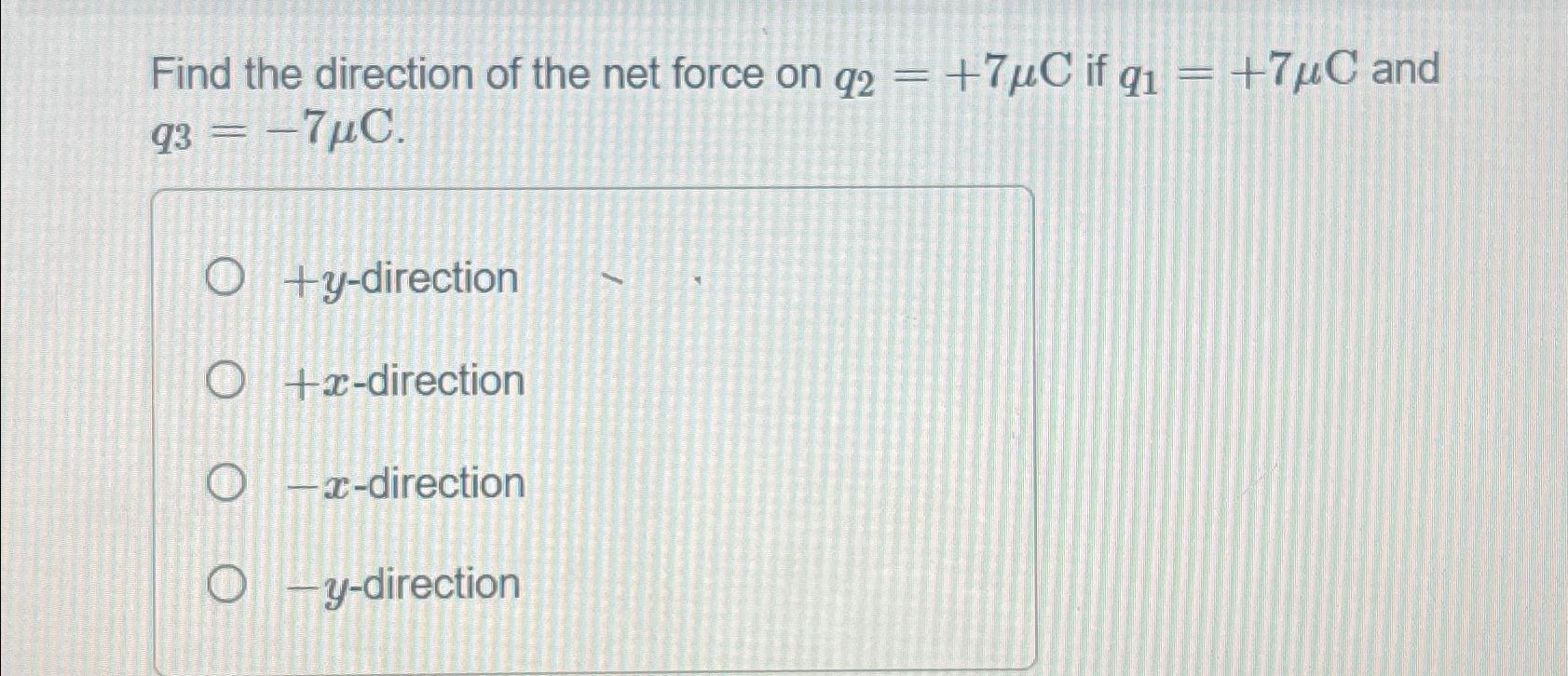 Solved Find the direction of the net force on q_(2)=+7\\\\mu | Chegg.com