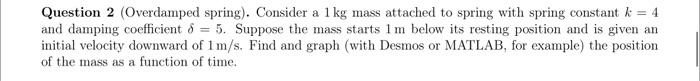 Solved Question 2 (Overdamped spring). Consider a 1 kg mass | Chegg.com
