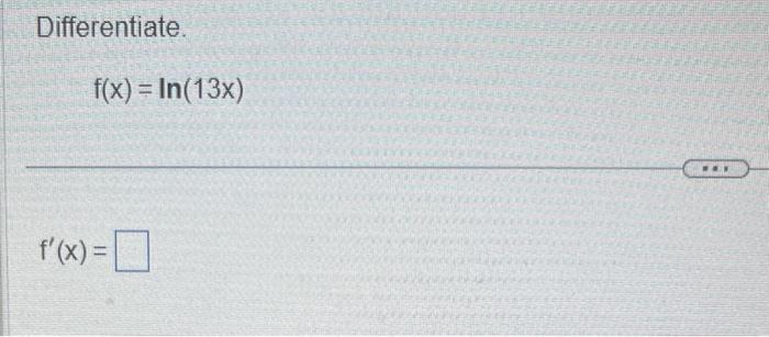 Solved Differentiate. f(x)=ln(13x) f′(x)=Differentiate. | Chegg.com