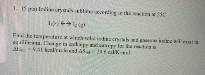 Solved 1. (5 pts) Iodine crystals sublime according to the | Chegg.com