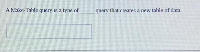 Solved A Make-Table query is a type of query that creates a | Chegg.com