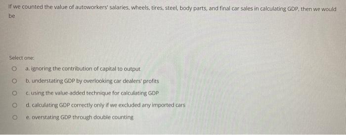 Solved If we counted the value of autoworkers' salaries, | Chegg.com