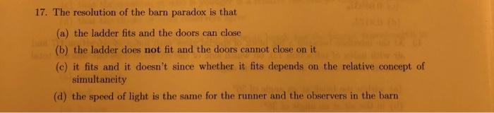 Solved 17. The resolution of the barn paradox is that (a) | Chegg.com