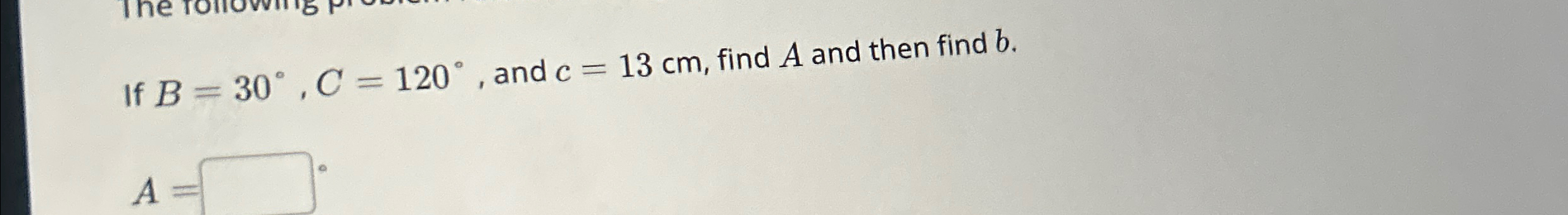 Solved If B=30°,C=120°, ﻿and c=13cm, ﻿find A and then find | Chegg.com