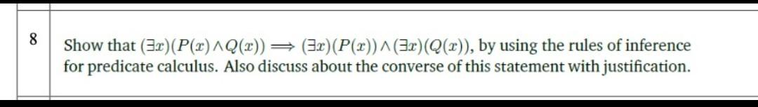 Solved 8 Show that (∃x)(P(x)∧Q(x)) (∃x)(P(x))∧(∃x)(Q(x)), by | Chegg.com