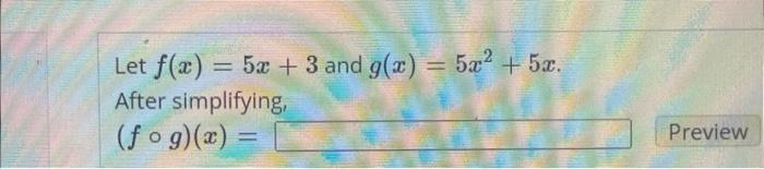 Solved Let f(x)=5x+3 and g(x)=5x2+5x. After simplifying, | Chegg.com