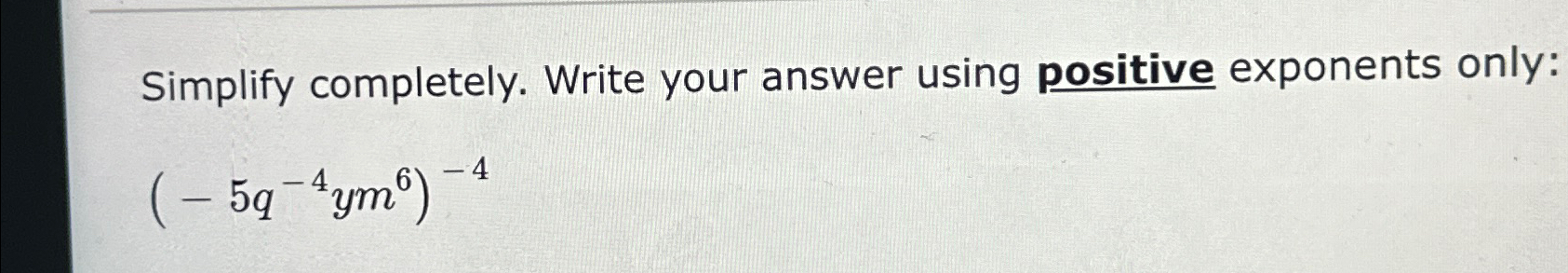 Solved Simplify completely. Write your answer using positive | Chegg.com