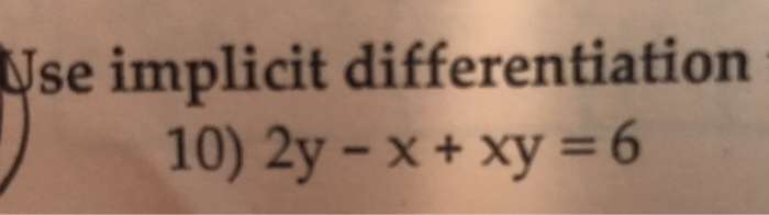 Solved Use implicit differentiation 2 10) 2y - x + xy = 6 | Chegg.com