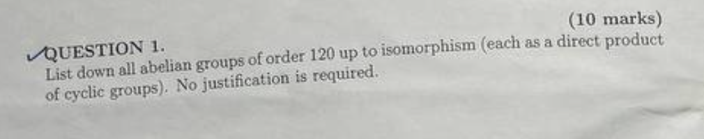 Solved QUESTION 1.List down all abelian groups of order 120 | Chegg.com