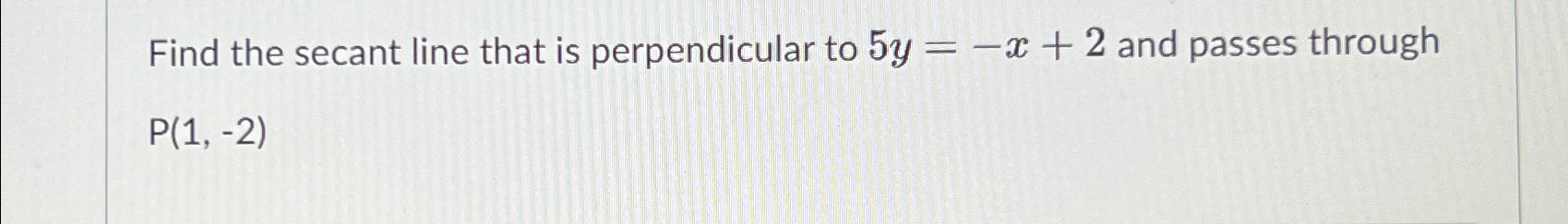 Solved Find the secant line that is perpendicular to 5y=-x+2 | Chegg.com