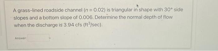 Solved A grass-lined roadside channel (n=0.02) is triangular | Chegg.com