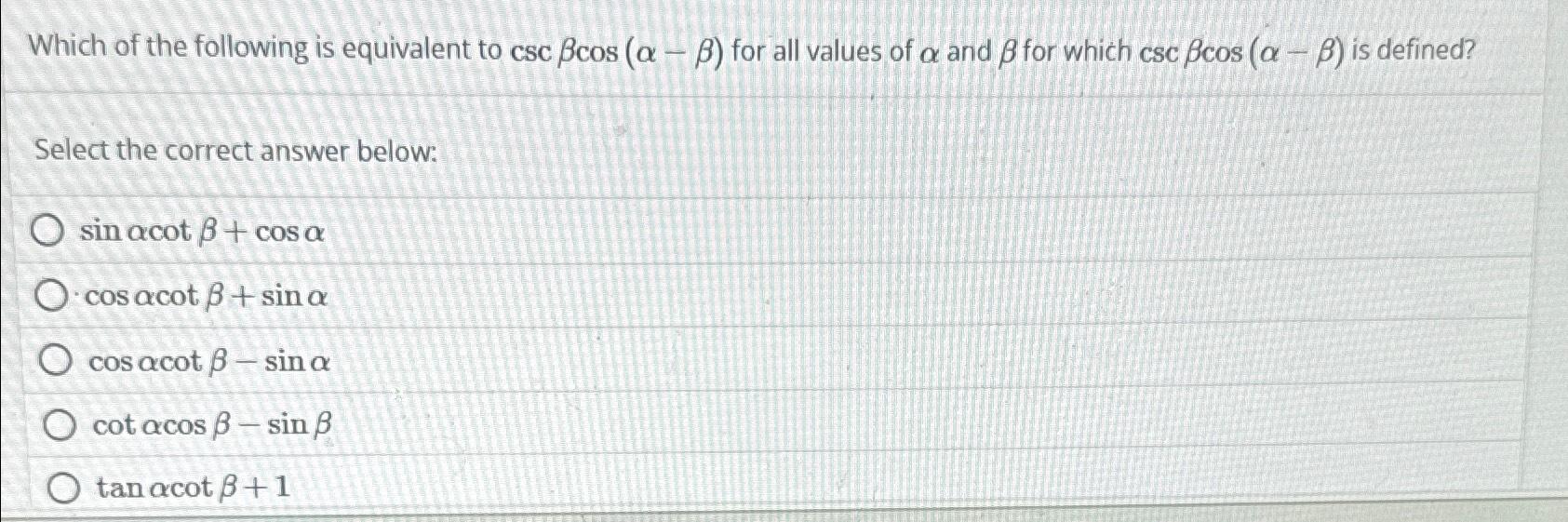 Solved Which of the following is equivalent to cscβcos(α-β) | Chegg.com