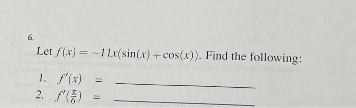 Solved 6. Let f(x) = -11x(sin(x) + cos(x)). Find the | Chegg.com