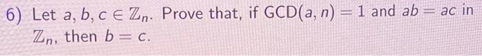 Solved 6) Let a, b, c E Zn. Prove that, if GCD(a, n) = 1 and | Chegg.com