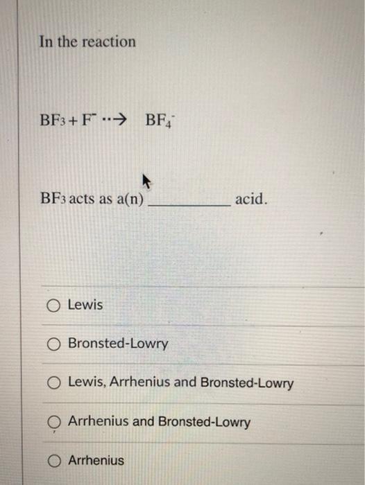Solved In the reaction BF3 + F→ BF4 BF3 acts as a(n) acid. O | Chegg.com