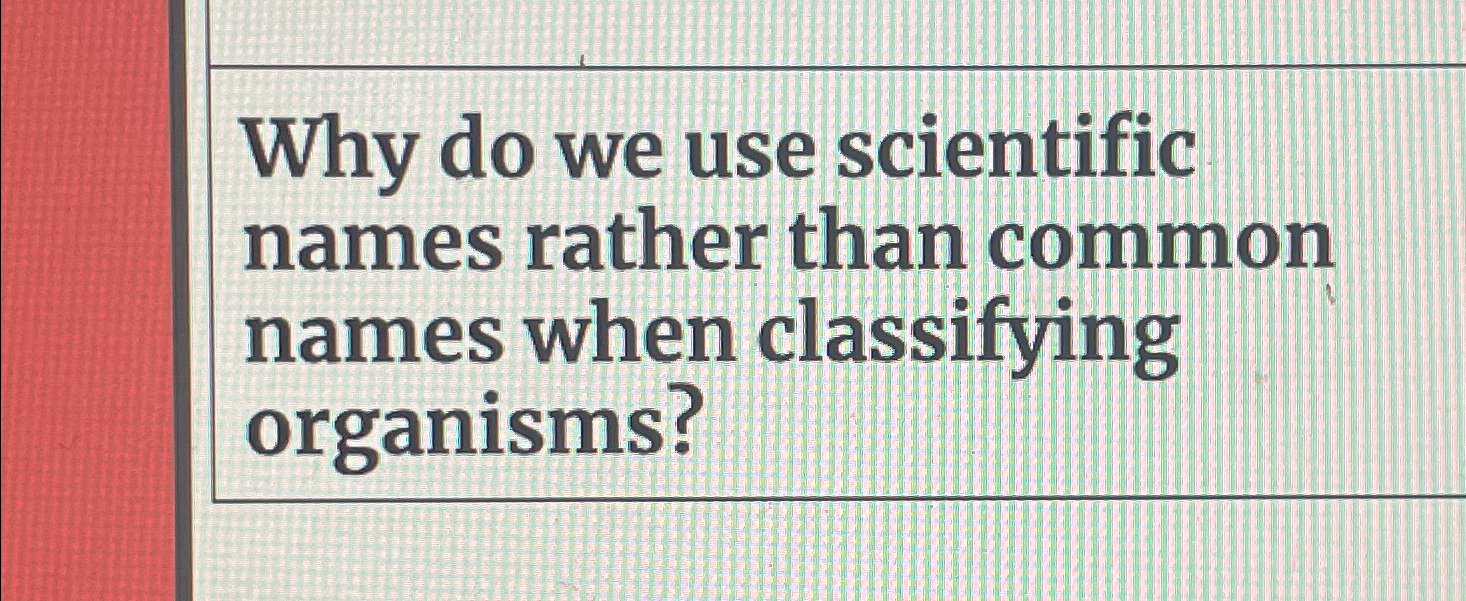 Solved Why do we use scientific names rather than common | Chegg.com