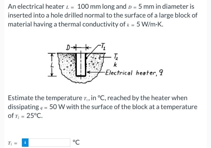 Solved An electrical heater L=100 mm long and D=5 mm in | Chegg.com
